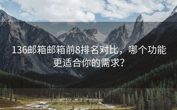 136邮箱邮箱前8排名对比，哪个功能更适合你的需求？ - 邮件发送API接口|AokSend
