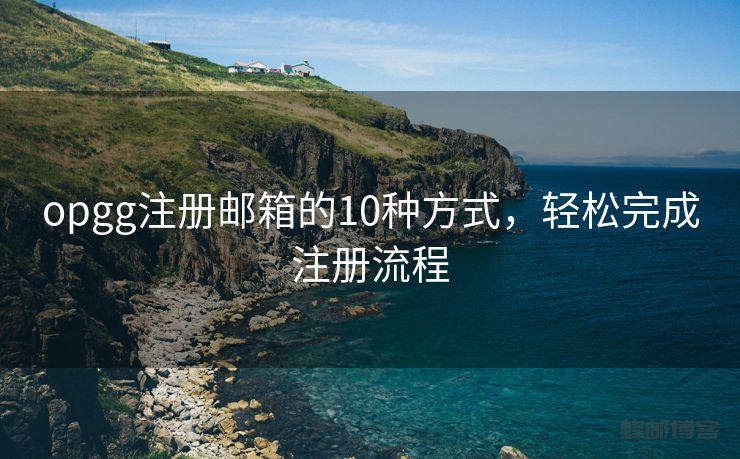 opgg注册邮箱的10种方式，轻松完成注册流程 - 邮件发送API接口|AokSend