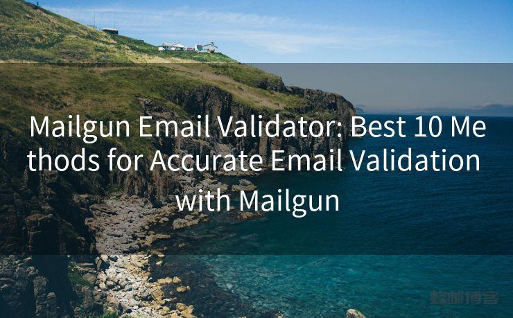 Mailgun Email Validator: Best 10 Methods for Accurate Email Validation with Mailgun - 邮件发送API接口 ...