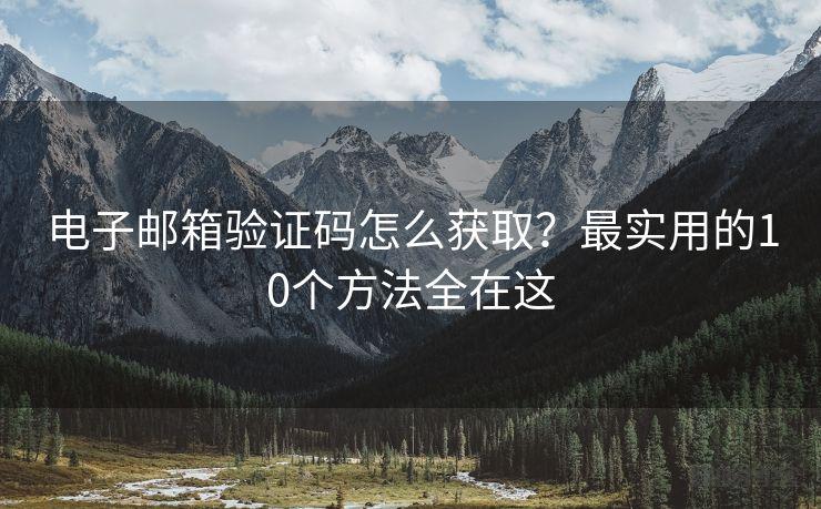 电子邮箱验证码怎么获取？最实用的10个方法全在这 - 邮件发送API接口|AokSend