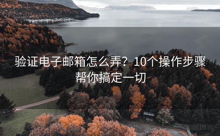 验证电子邮箱怎么弄？10个操作步骤帮你搞定一切 - 邮件发送API接口|AokSend
