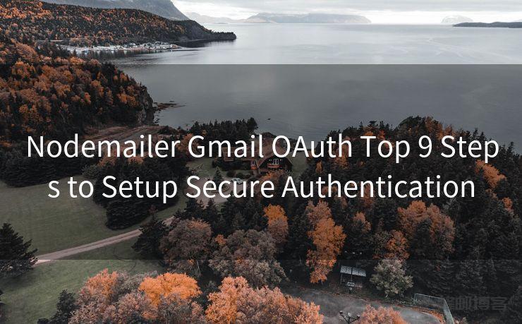 Nodemailer Gmail OAuth Top 9 Steps to Setup Secure Authentication - 邮件发送API接口|AokSend