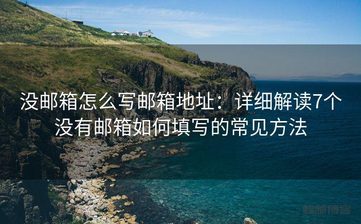 没邮箱怎么写邮箱地址：详细解读7个没有邮箱如何填写的常见方法 - 邮件发送API接口|AokSend