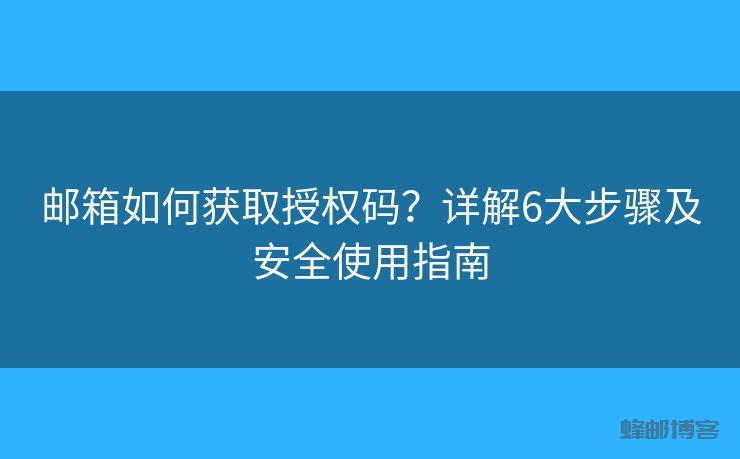 邮箱如何获取授权码？详解6大步骤及安全使用指南 - 邮件发送API接口|AokSend