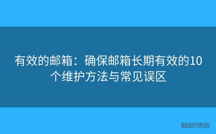 有效的邮箱：确保邮箱长期有效的10个维护方法与常见误区 - 邮件发送API接口|AokSend
