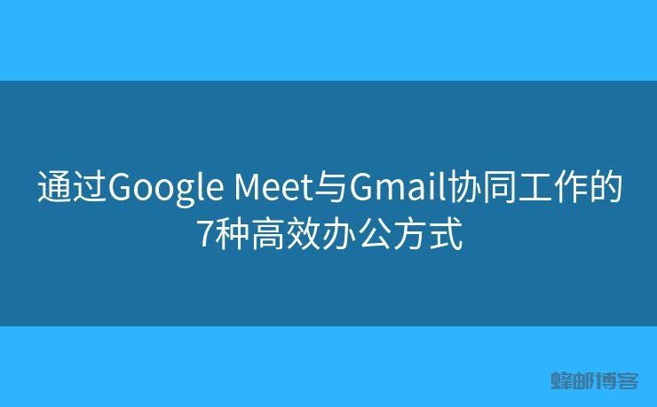 通过Google Meet与Gmail协同工作的7种高效办公方式 - 邮件发送API接口|AokSend