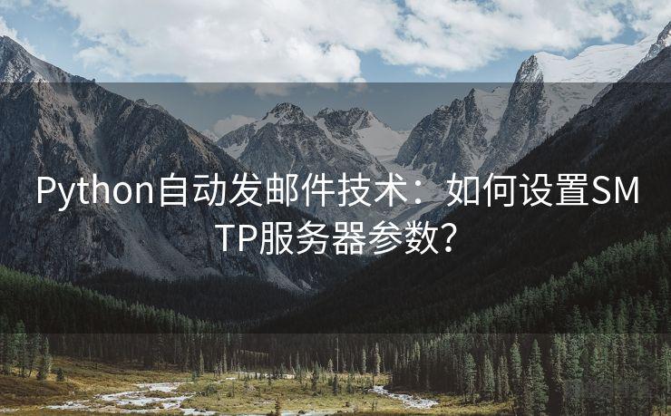 Python自动发邮件技术：如何设置SMTP服务器参数？ - 邮件发送API接口|AokSend
