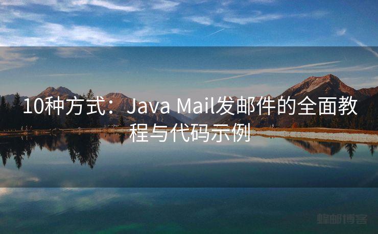 10种方式：Java Mail发邮件的全面教程与代码示例 - 邮件发送API接口|AokSend