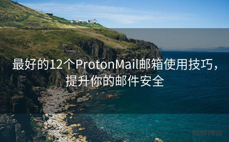 最好的12个ProtonMail邮箱使用技巧，提升你的邮件安全 - 邮件发送API接口|AokSend