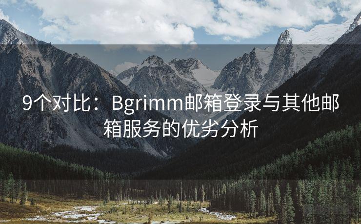 9个对比：Bgrimm邮箱登录与其他邮箱服务的优劣分析 - 邮件发送API接口|AokSend