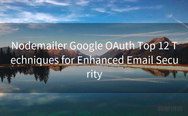 Nodemailer Google OAuth Top 12 Techniques for Enhanced Email Security - 邮件发送API接口|AokSend