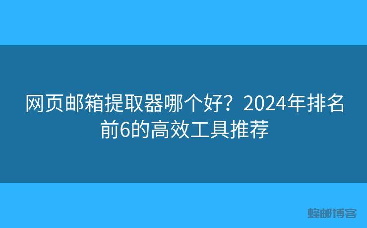 网页邮箱提取器哪个好？2024年排名前6的高效工具推荐 - 邮件发送API接口|AokSend