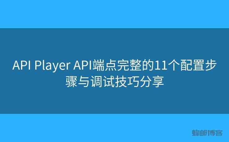 API Player API端点完整的11个配置步骤与调试技巧分享 - 邮件发送API接口|AokSend
